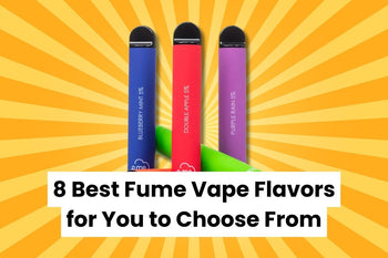 8 Best Fume Vape Flavors for You to Choose From – VapeDeal.com